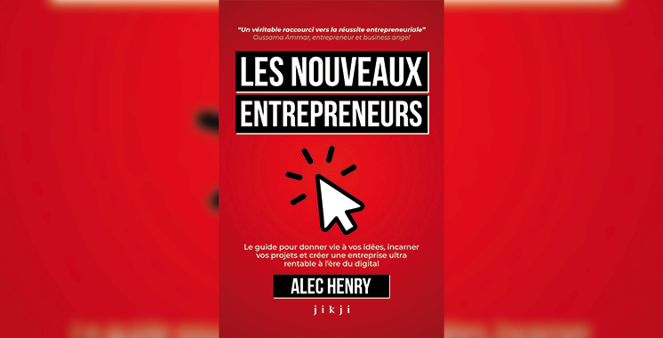 Les nouveaux entrepreneurs : Le guide pour donner vie à vos idées, incarner vos projets et créer ...